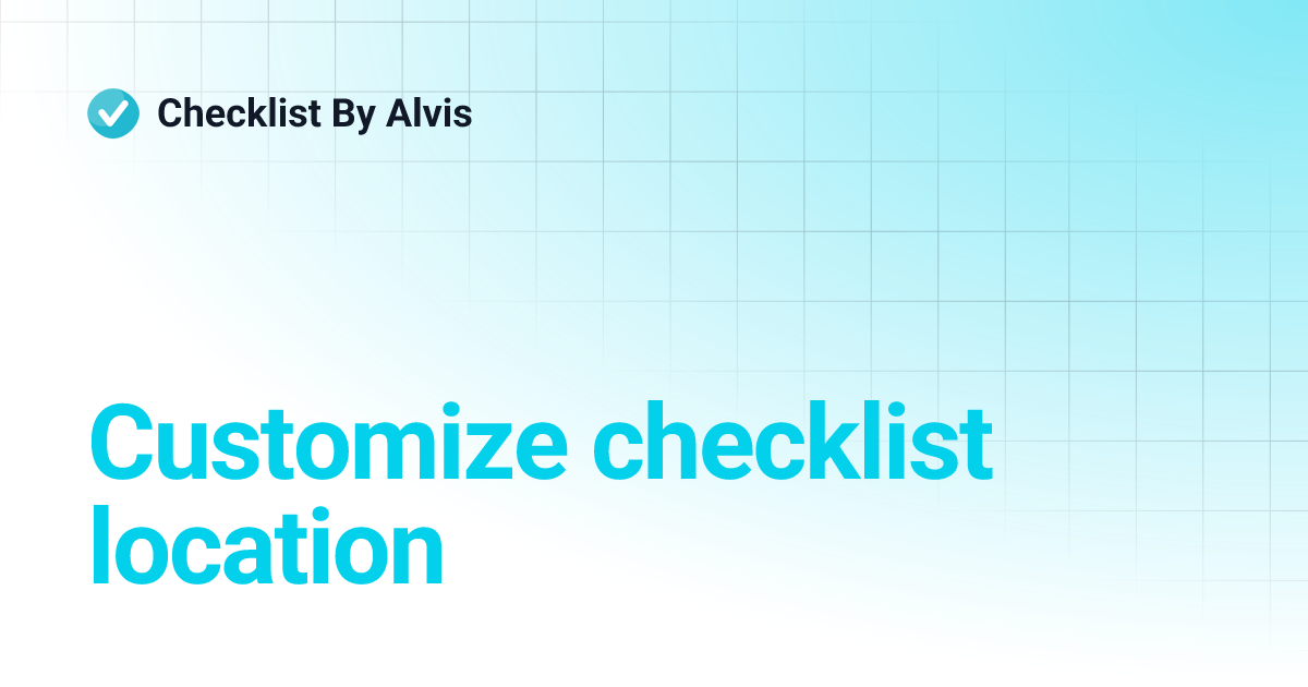 Customize checklist location | Checklist By Alvis